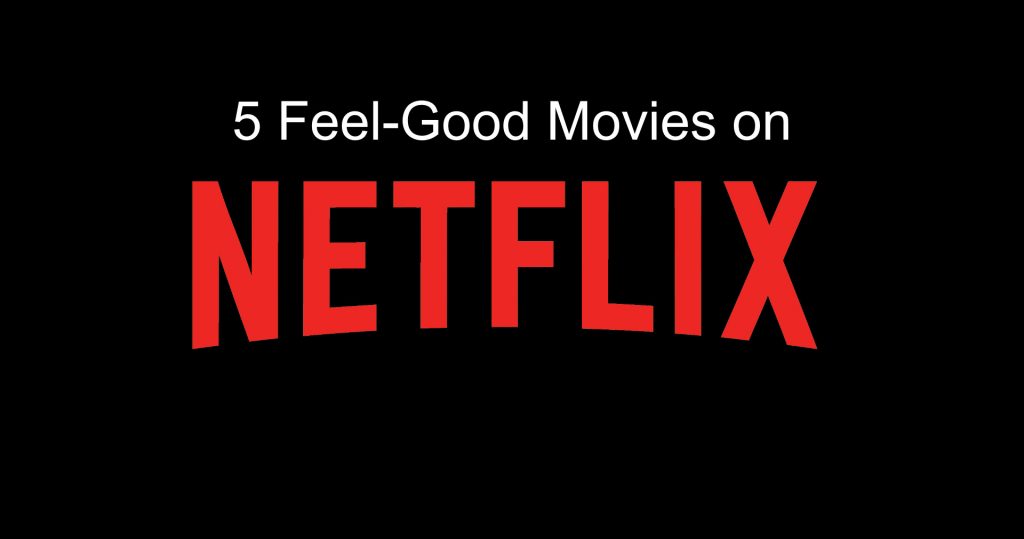 5 Feel-Good Movies on Netflix - Big Picture Film Club